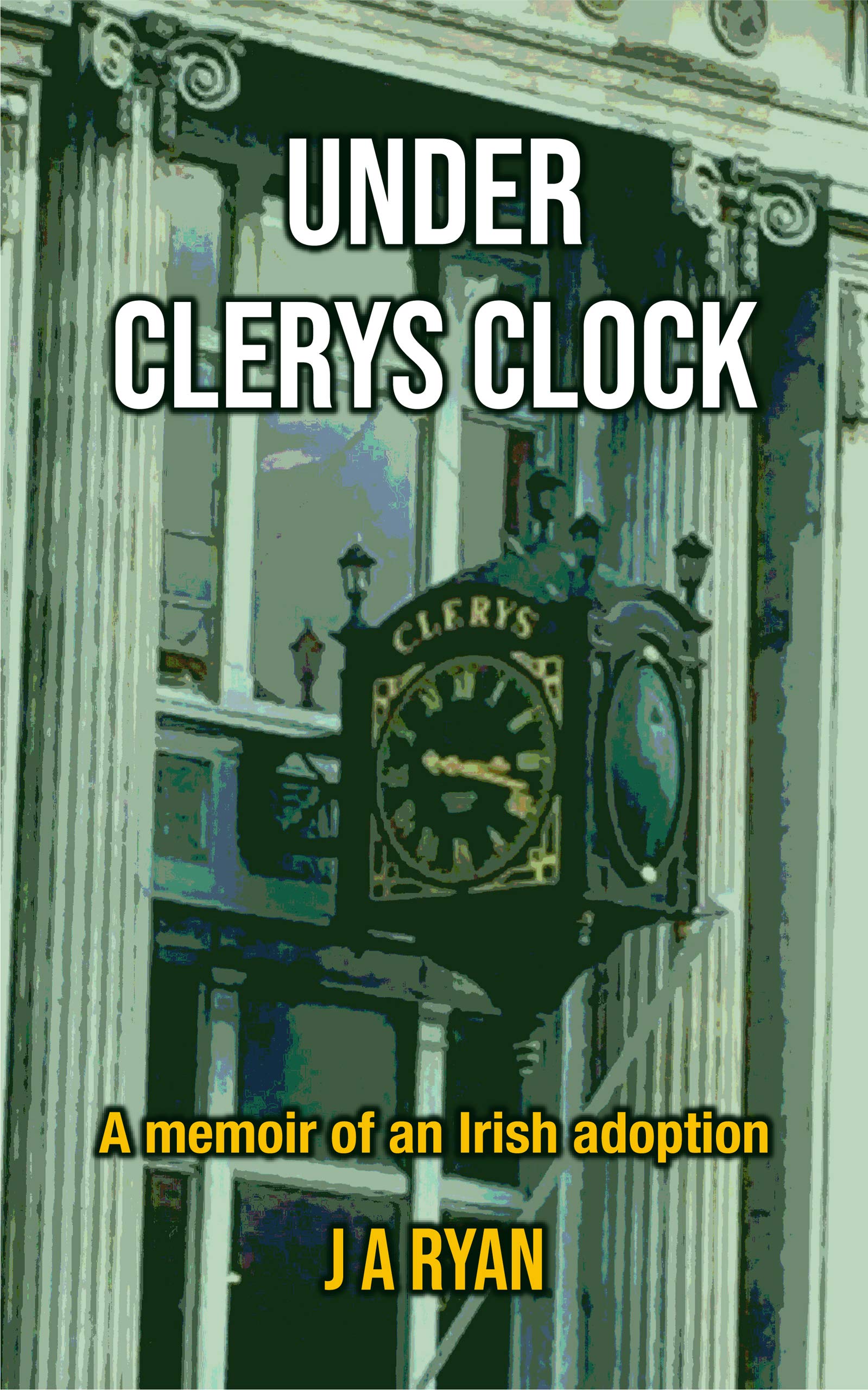 Under Clerys Clock by J.A. Ryan | Goodreads