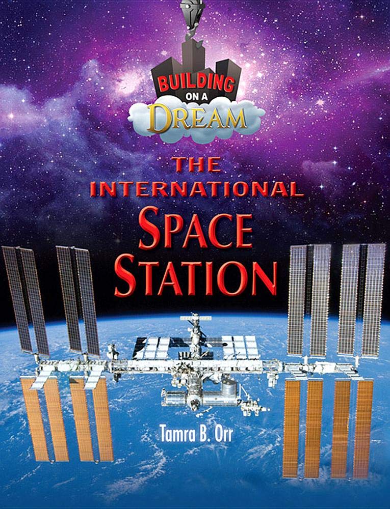 The International Space Station (Building on a Dream) by Tamra B. Orr ...