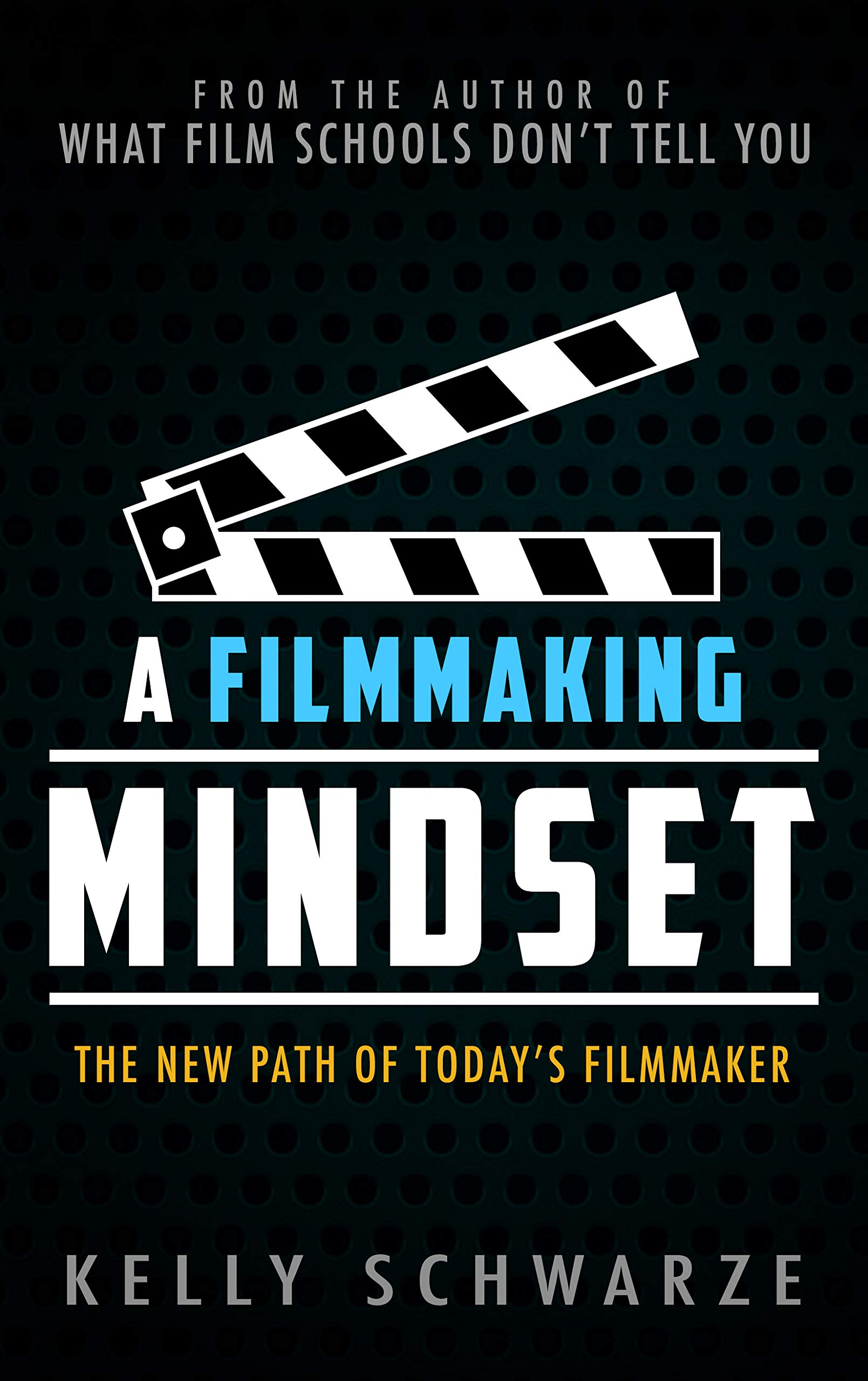 A Filmmaking Mindset: The New Path of Today’s Filmmaker by Kelly ...