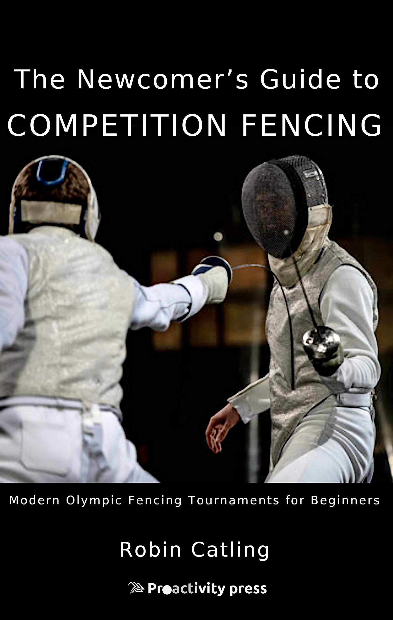 The Newcomer's Guide to Competition Fencing: Modern Olympic Fencing ...