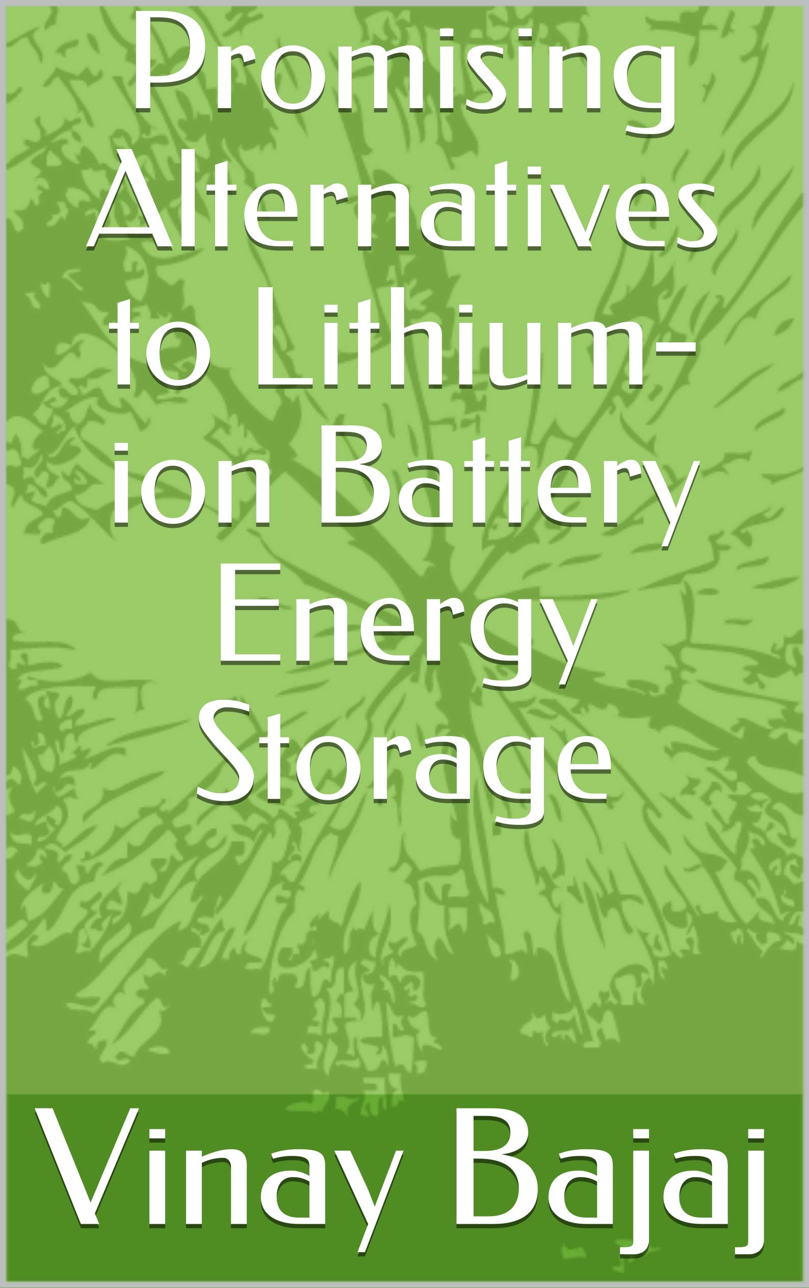 Promising Alternatives to Lithium-ion Battery Energy Storage by Vinay ...