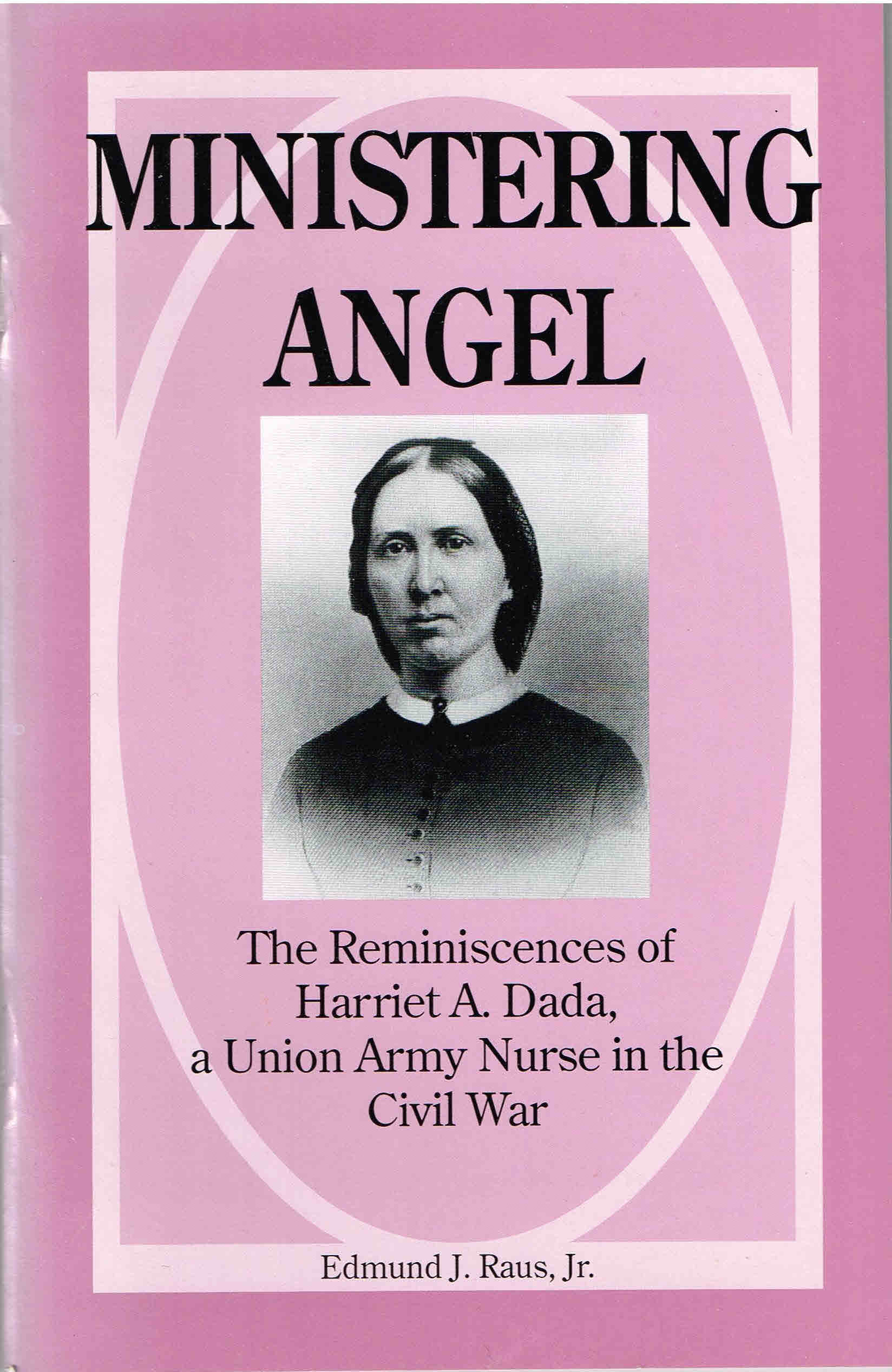 Ministering Angel: The Reminiscences of Harriet A. Dada, a Union Army ...