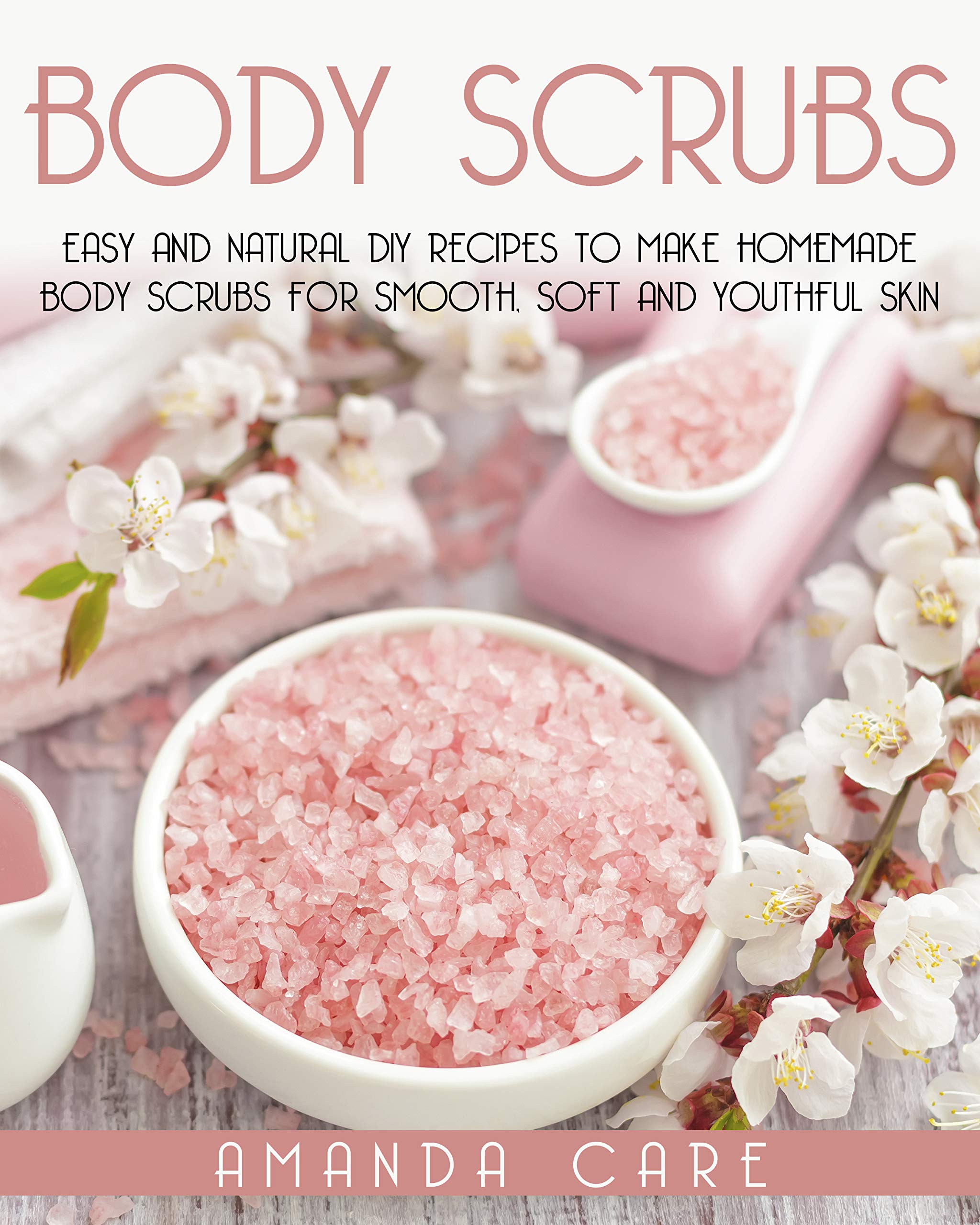 BODY SCRUBS: Easy And Natural DIY Recipes To Make Homemade Body Scrubs ...