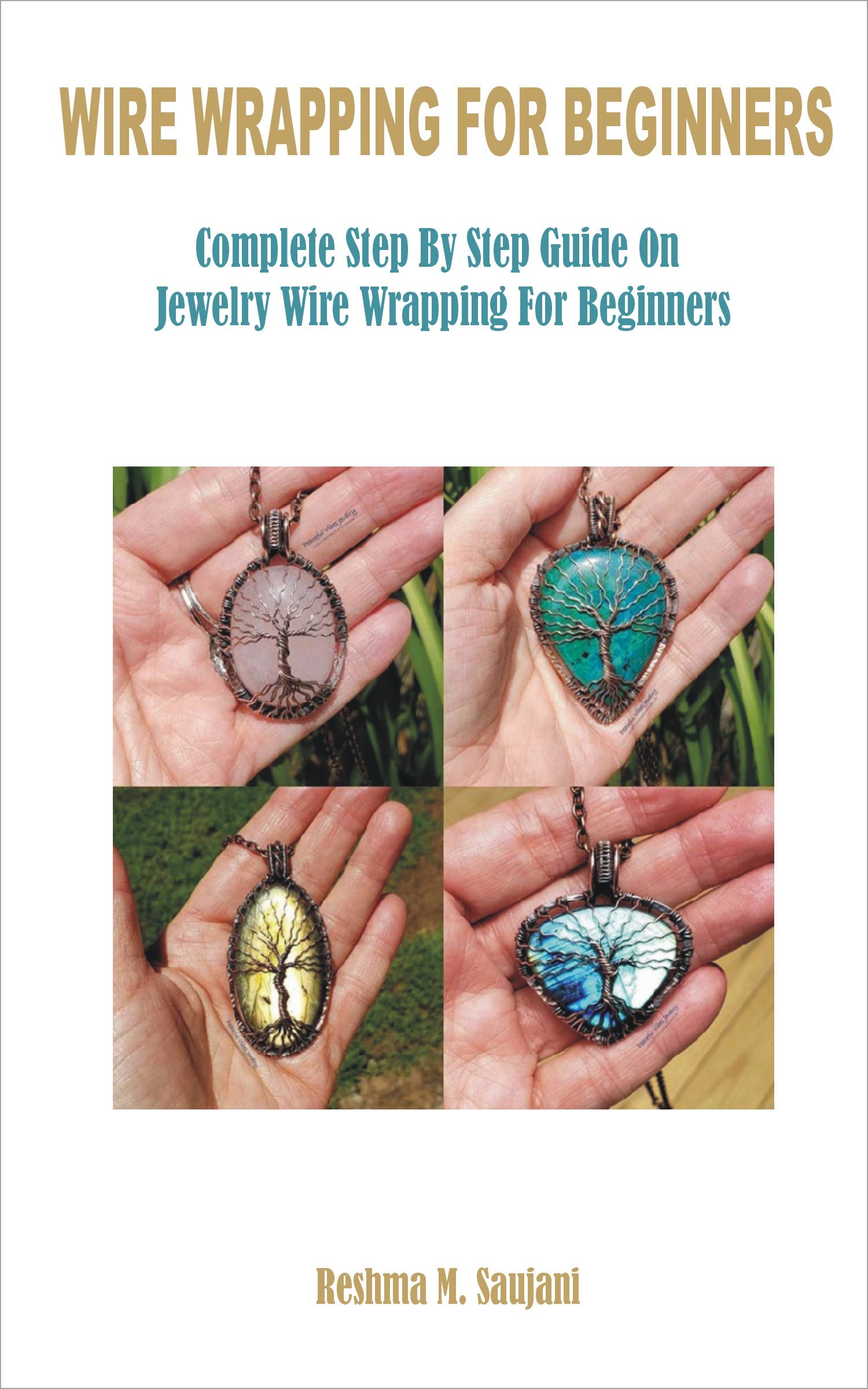 WIRE WRAPPING FOR BEGINNERS: Complete Step By Step Guide On Jewelry ...