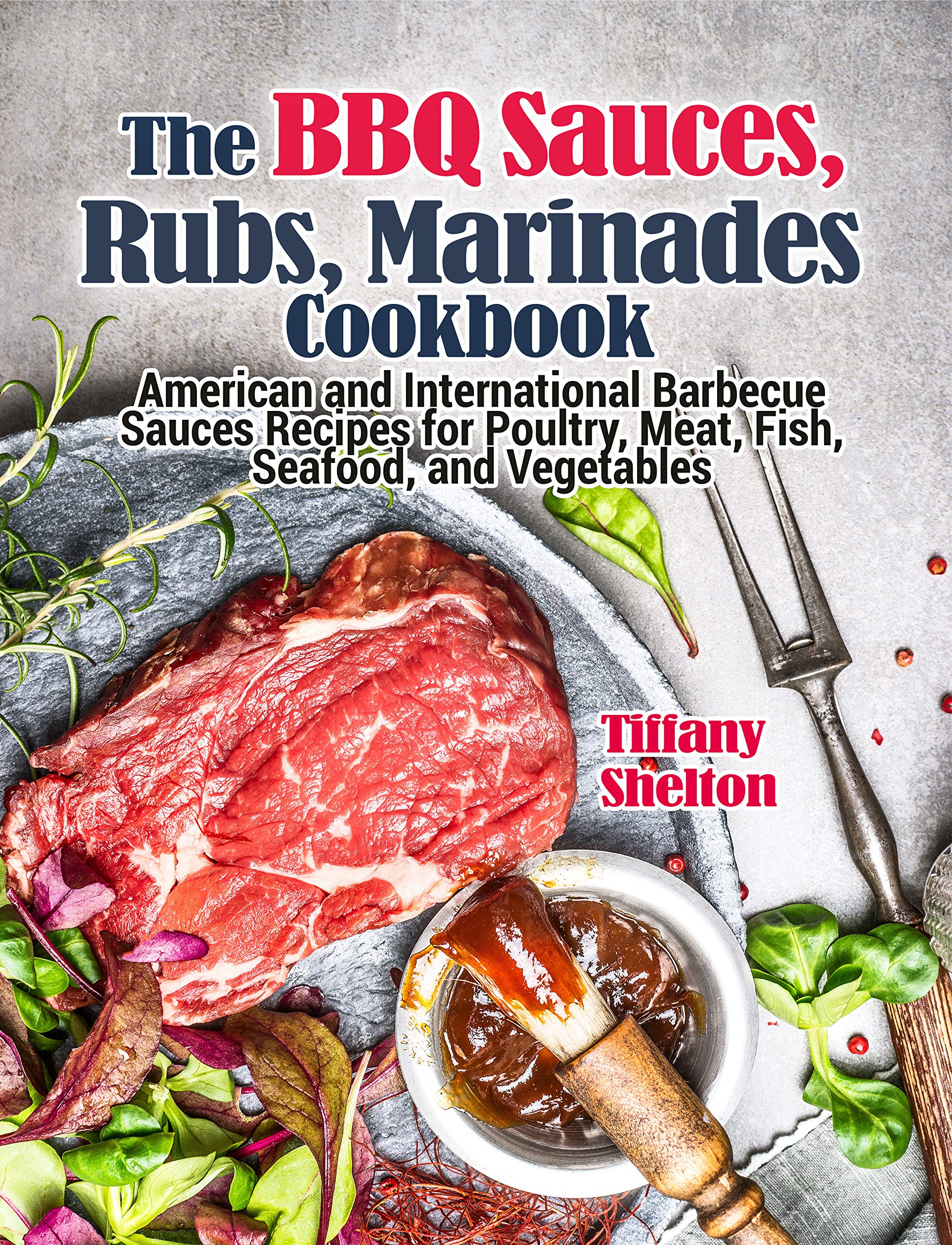 The BBQ Sauces, Rubs, and Marinades Cookbook: American and ...
