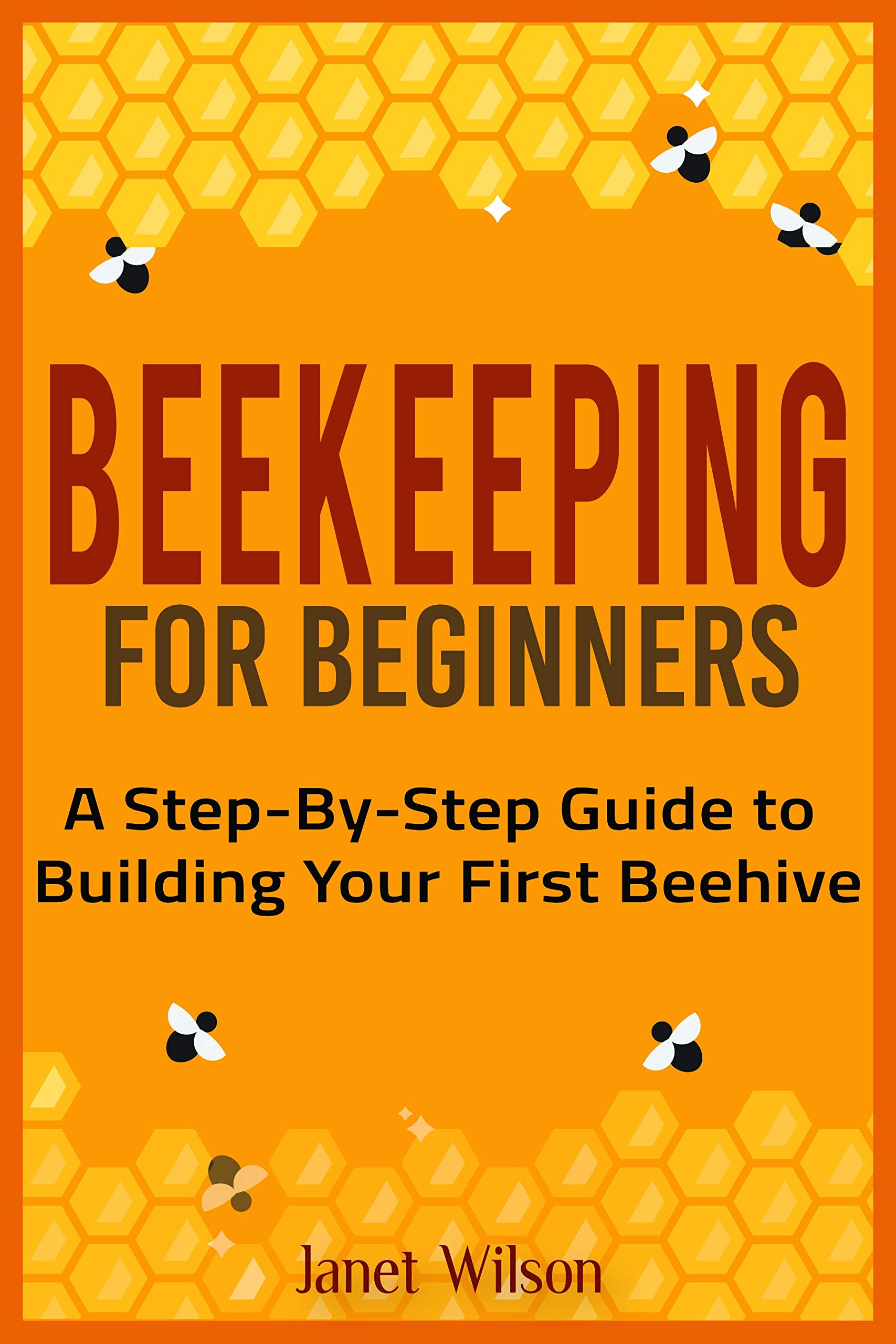 Beekeeping for Beginners: A Step-By-Step Guide to Building Your First ...