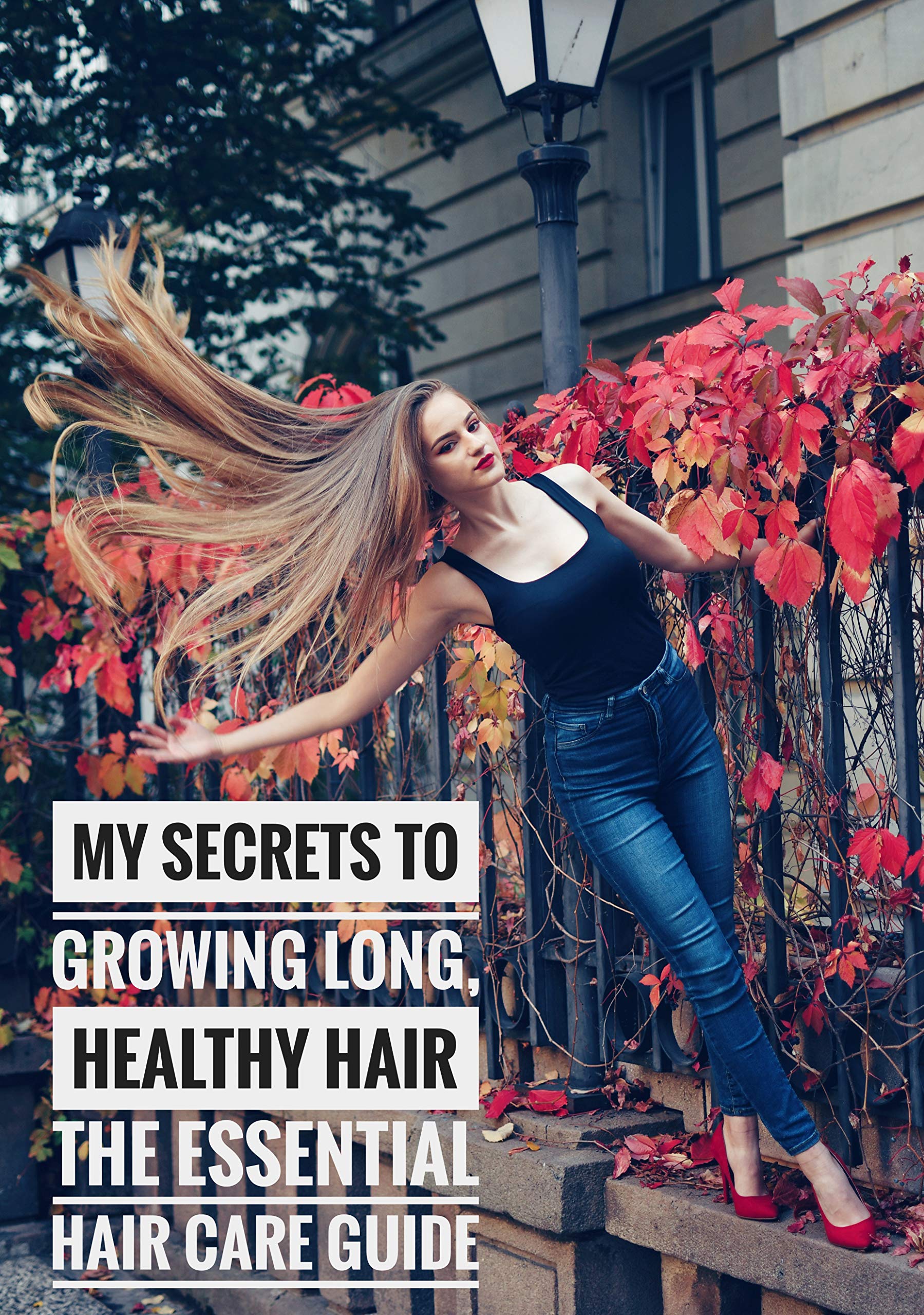 My Secrets To Growing Long, Healthy Hair: The Essential Hair Care Guide ...