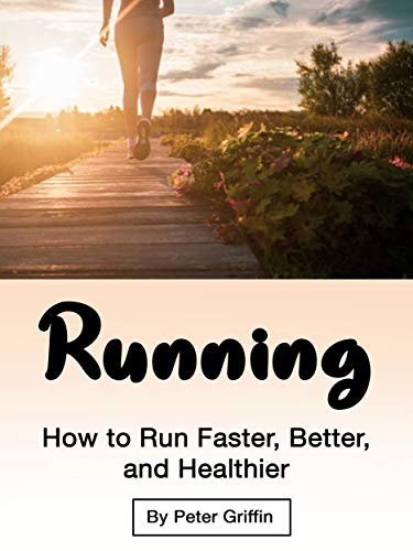 Running: How to Run Faster, Better, and Healthier by Peter Griffin ...