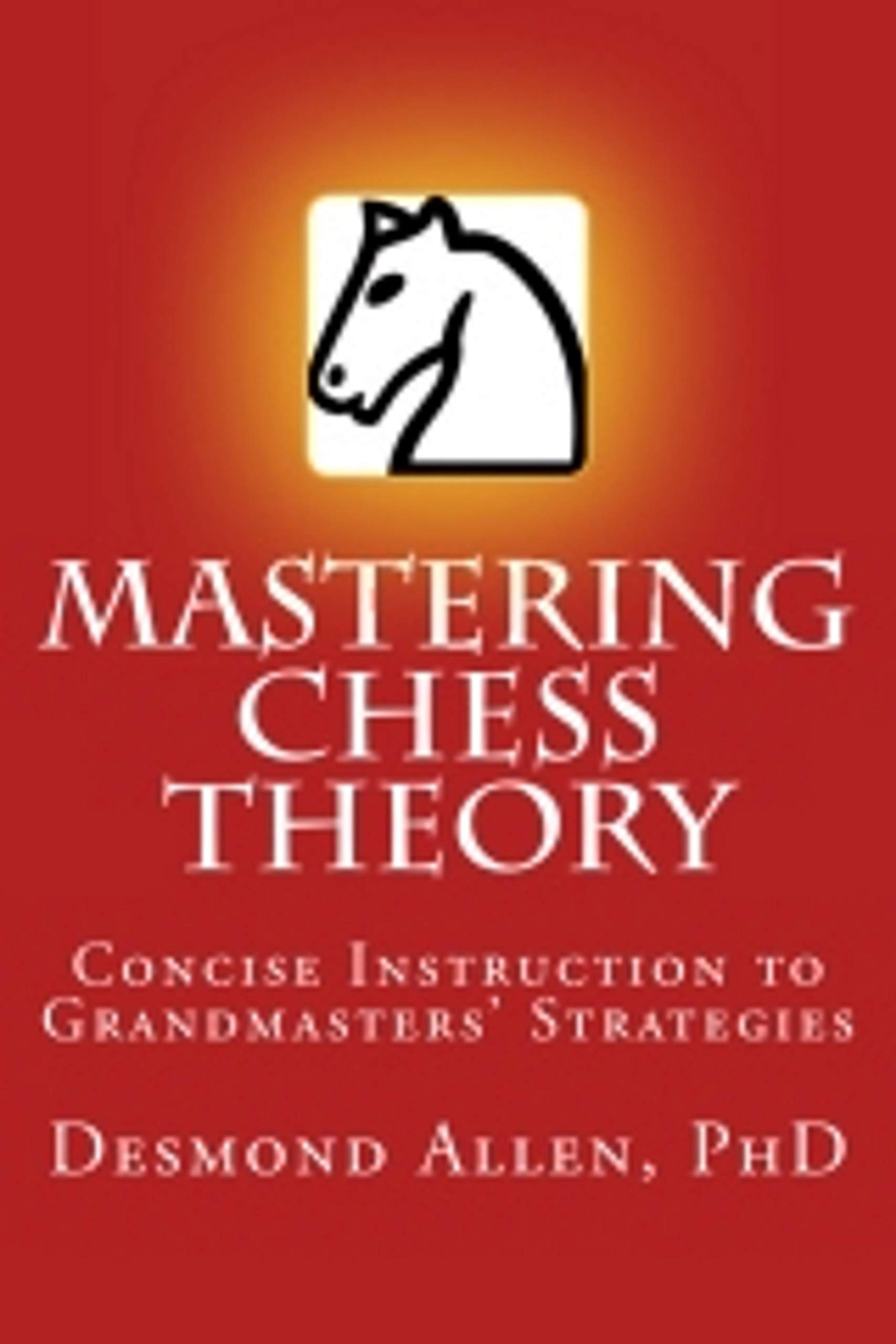 Mastering Chess Theory: Concise Instruction to Grandmaster's Strategies ...