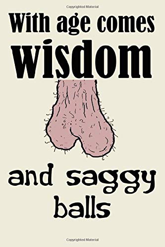 with age comes wisdom and saggy balls cute funny nice and sarcastic happy birthday gift for man ...