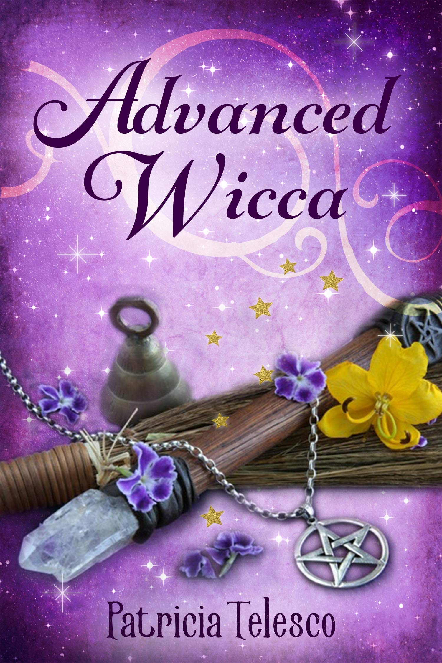 Advanced Wicca: Spiritual Awakening, Magick, Dream Interpretation, Spell Crafting and More for ...