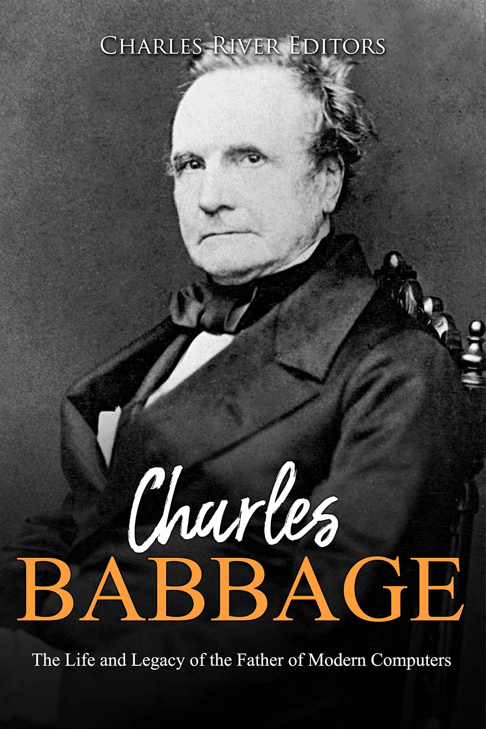 Charles Babbage: The Life and Legacy of the Father of Modern Computers ...