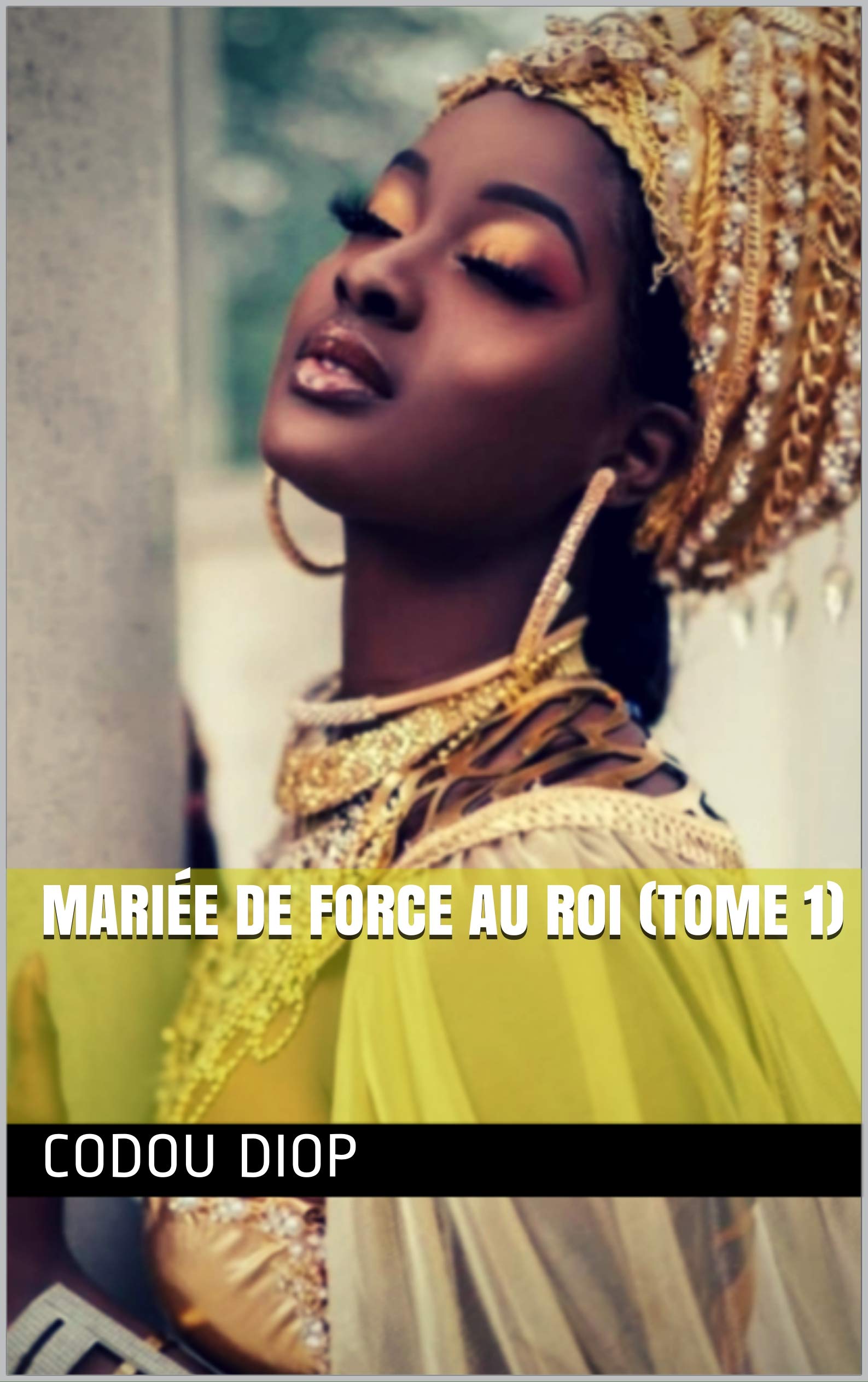 Mariée de Force au Roi (tome 1) (French Edition) by Codou Diop | Goodreads