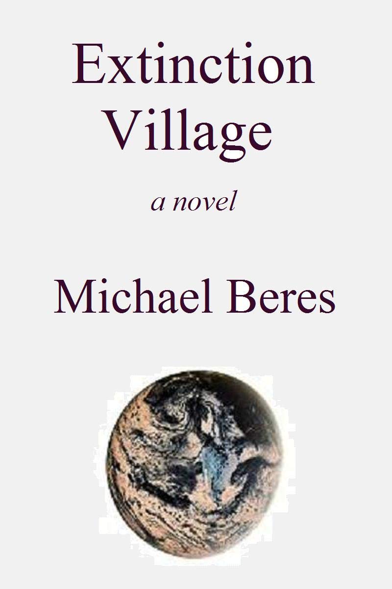 Extinction Village: a novel by Michael Beres | Goodreads