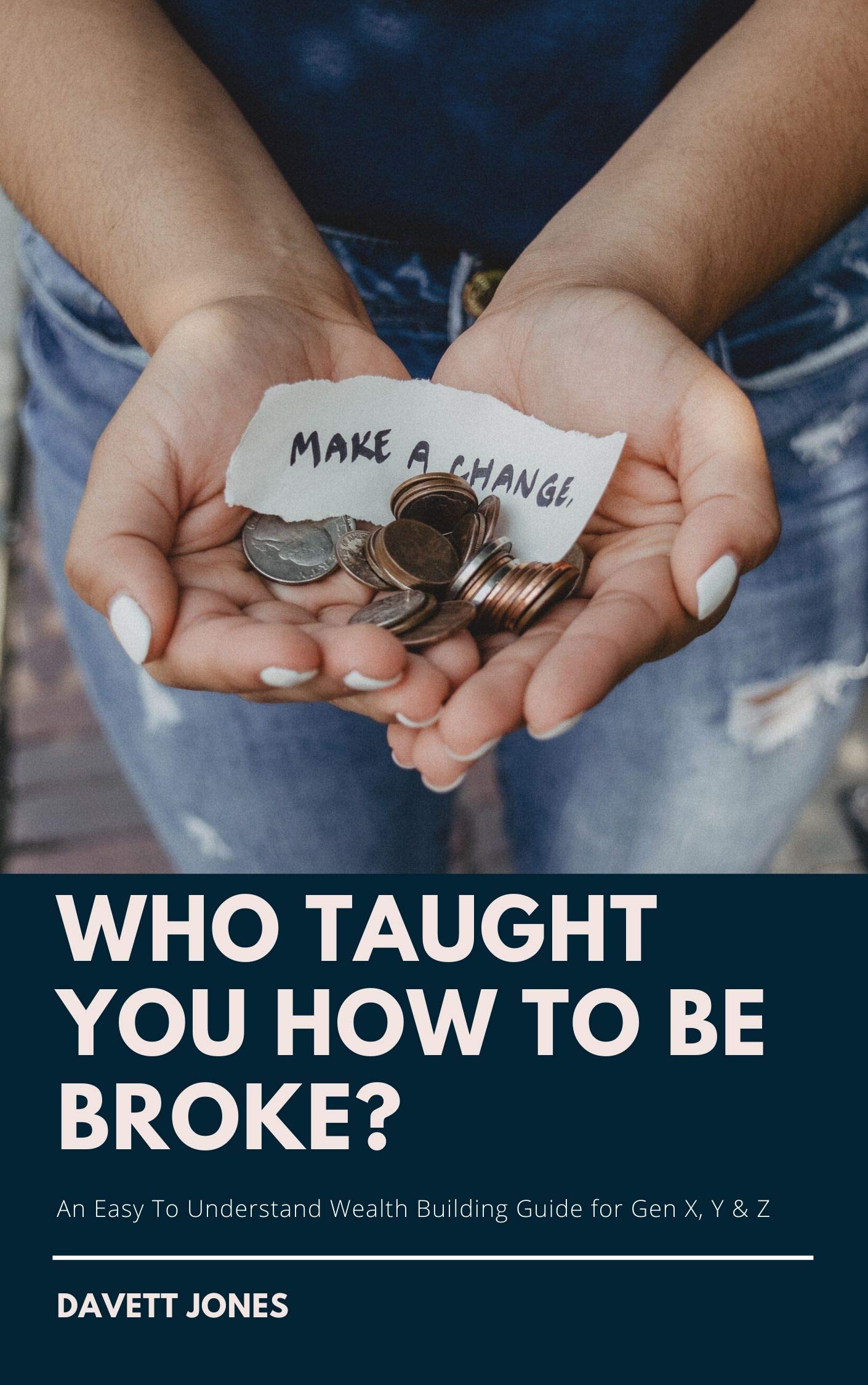 Who Taught You How To Be Broke?: ~An Easy To Understand Wealth Building ...