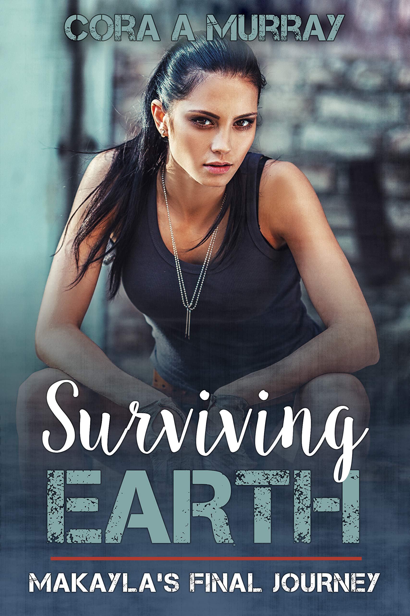 Surviving Earth: Makayla’s Final Journey by Cora A. Murray | Goodreads