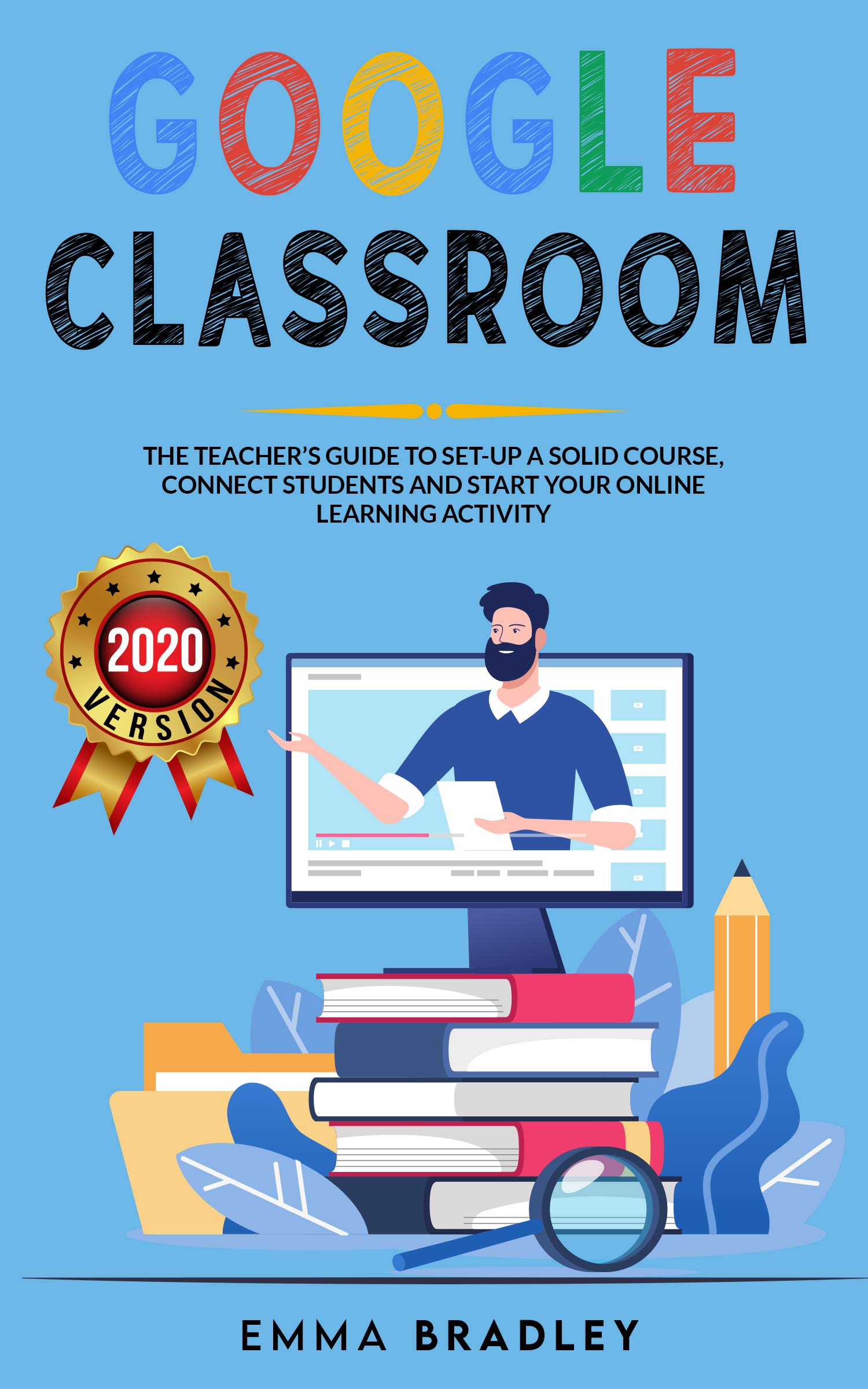 Google Classroom: The Teacher’s Guide To Set-Up a Solid Course, Connect ...