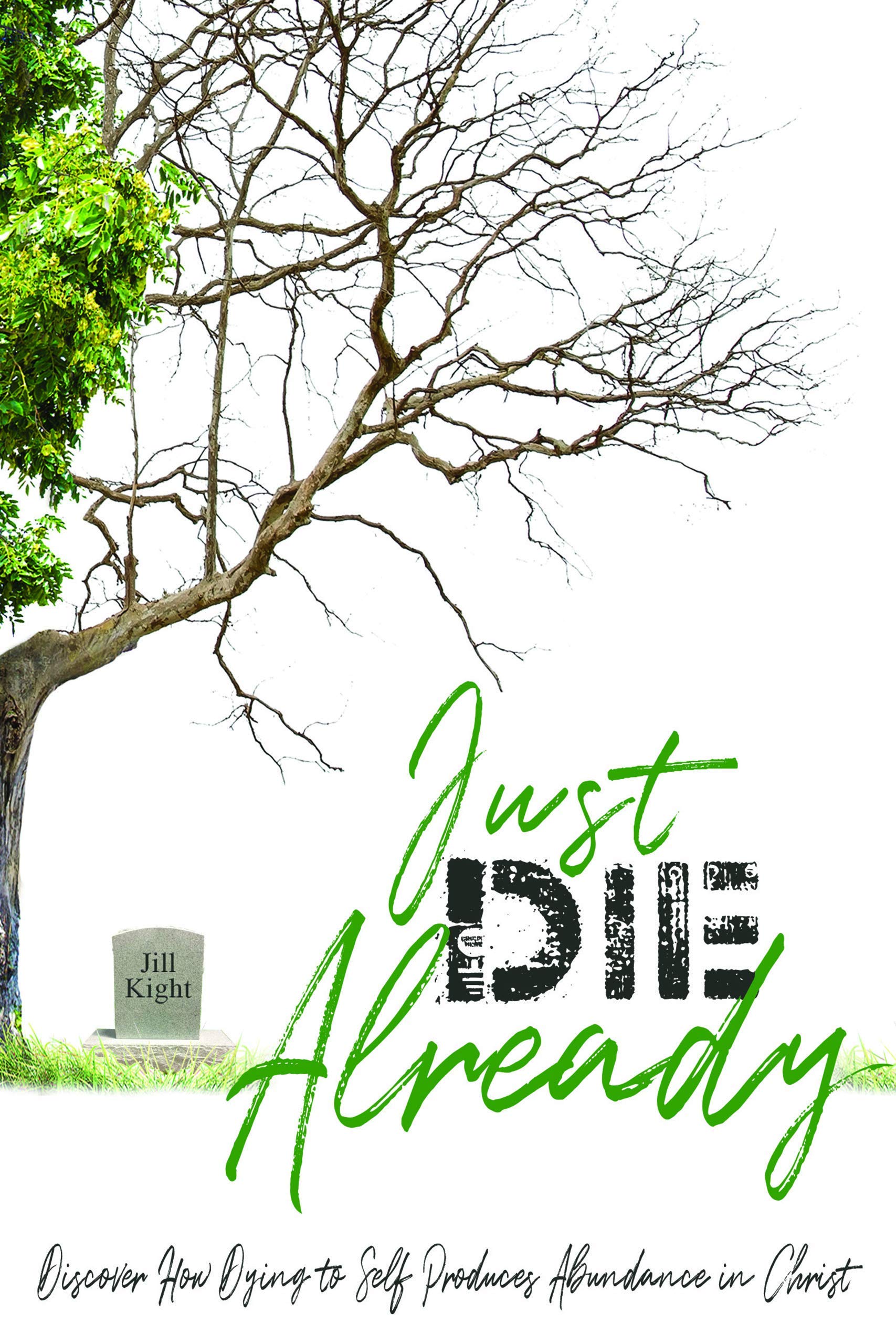Just Die Already: Discover How Dying to Self Produces Abundance in ...