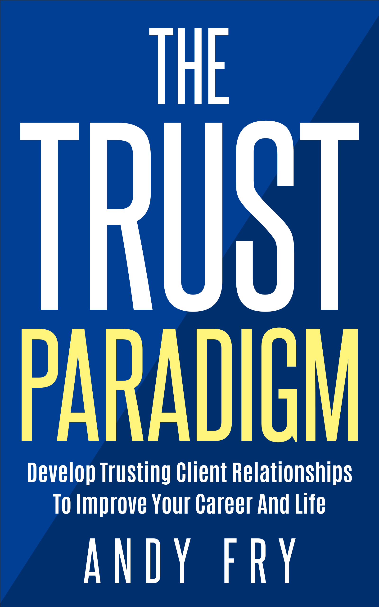 The Trust Paradigm: Develop Trusting Client Relationships To Improve ...