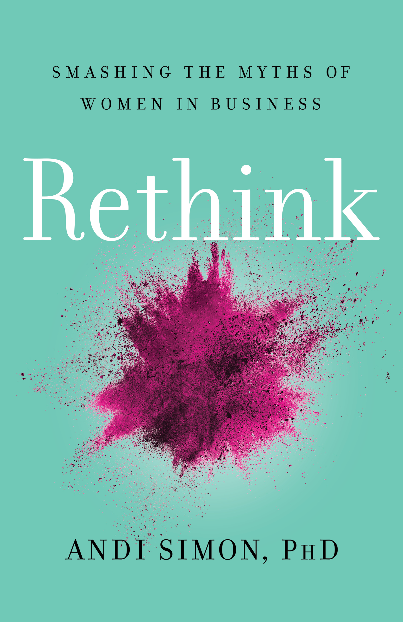 Rethink: Smashing the Myths of Women in Business by Andi Simon | Goodreads