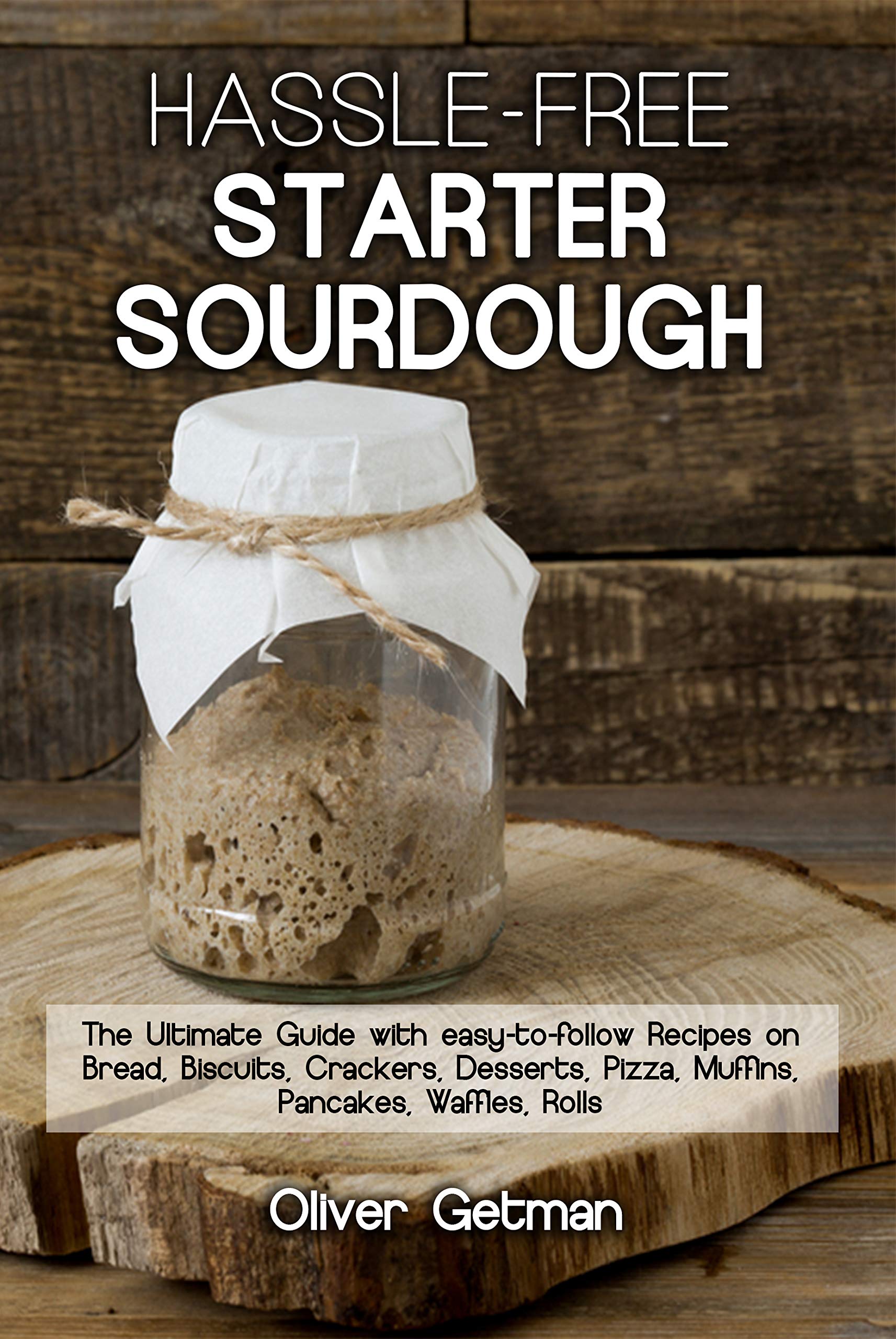 Hassle-free Starter Sourdough: The Ultimate Guide with easy-to-follow ...