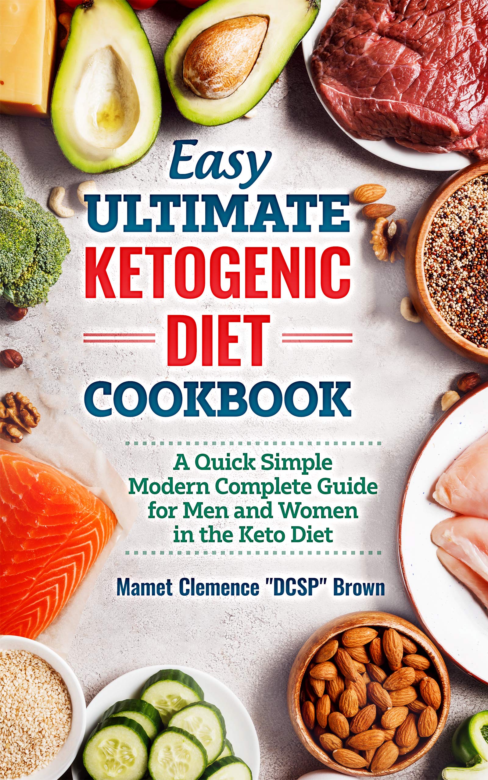 Easy Ultimate Ketogenic Diet Cookbook: A Quick Simple Modern Guide for Men and Women in the Keto ...