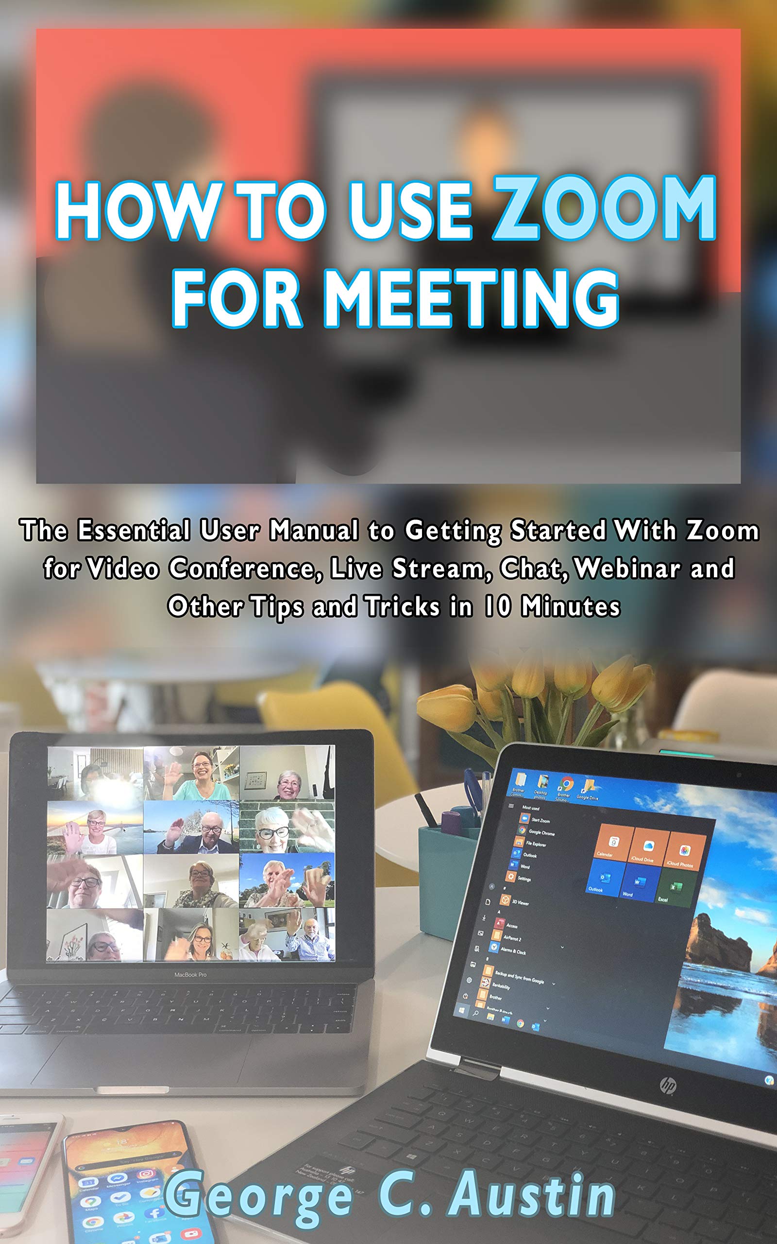 HOW TO USE ZOOM FOR MEETING: The Essential User Manual to Getting ...