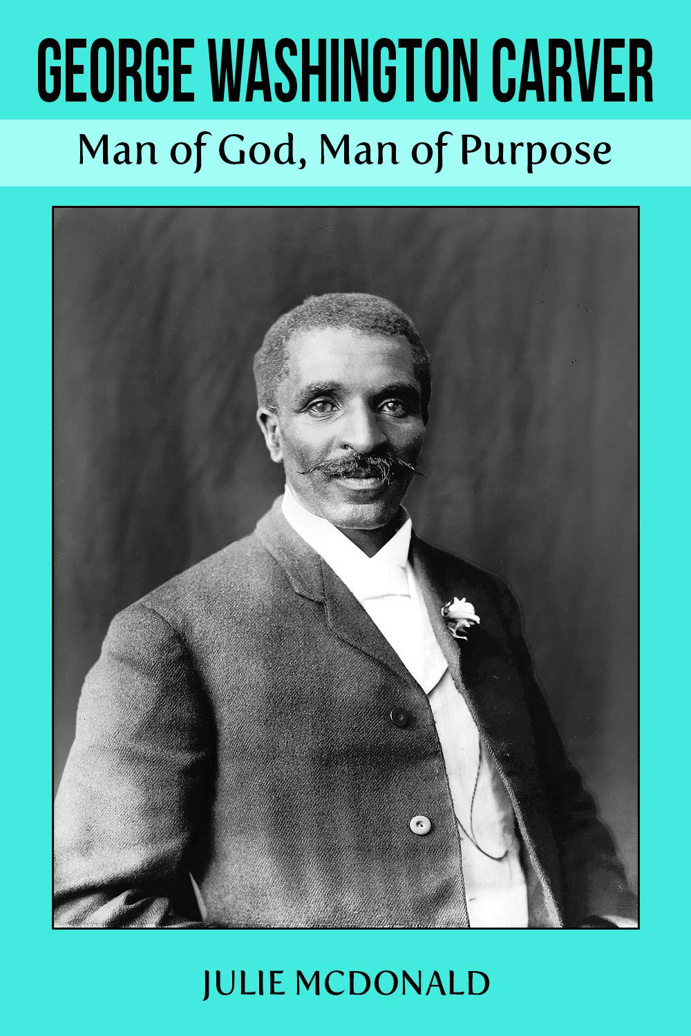 George Washington Carver: Man of God, Man of Purpose by Julie McDonald ...