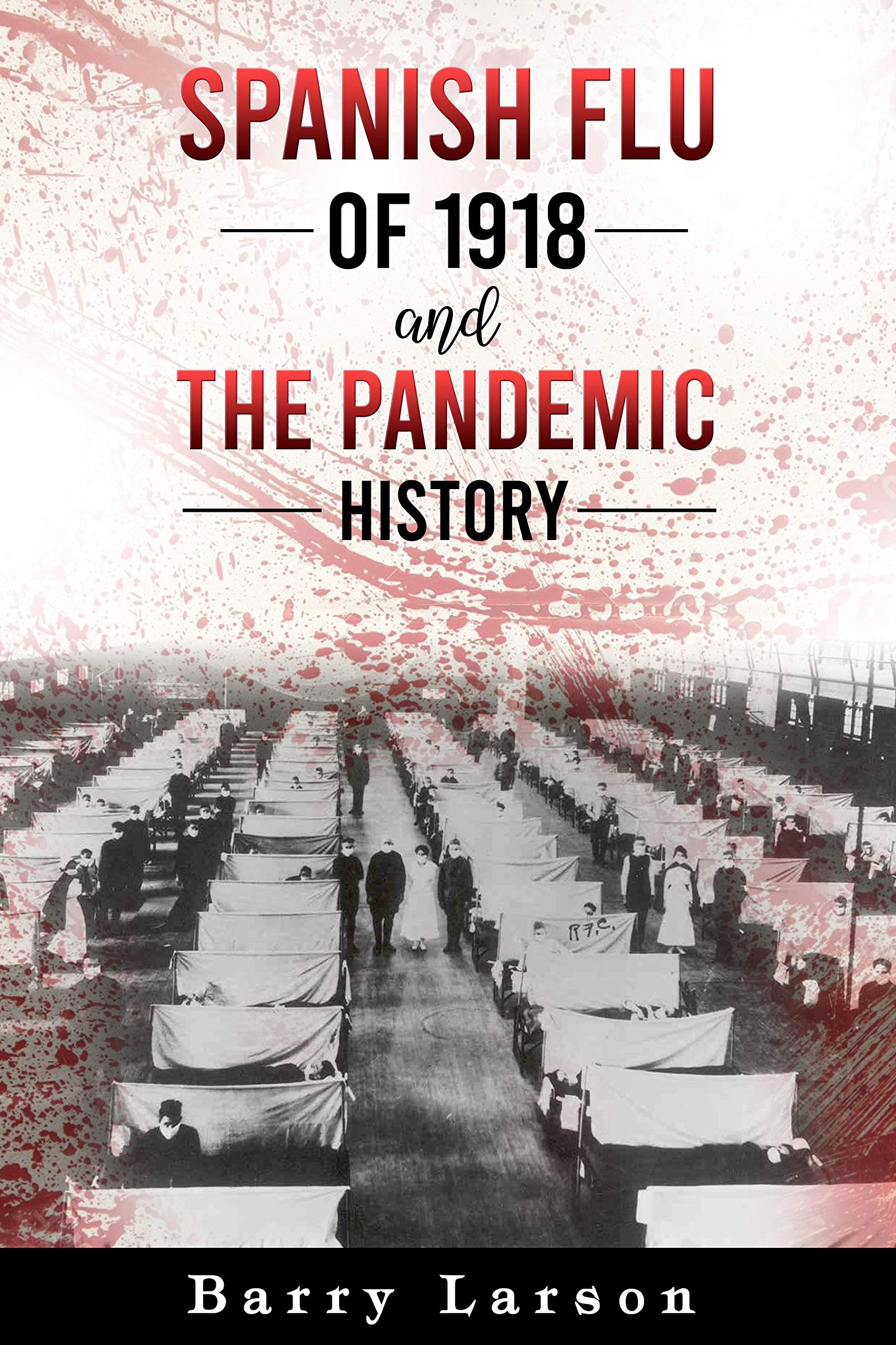 SPANISH FLU OF 1918 AND THE PANDEMICS HISTORY by Barry Larson | Goodreads