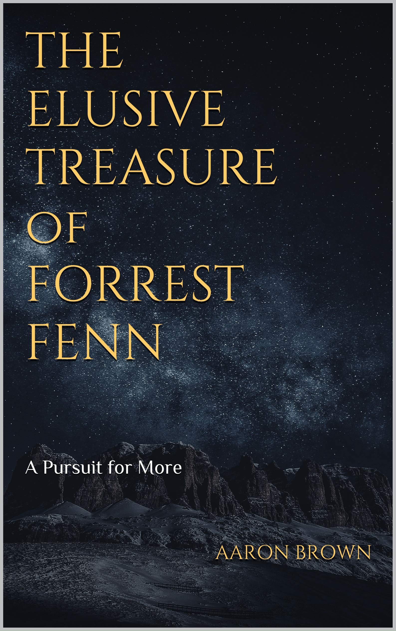 The Elusive Treasure of Forrest Fenn: A Pursuit for More by Aaron Brown ...