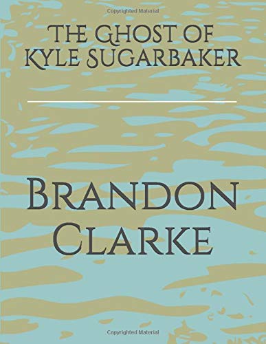 The Ghost of Kyle Sugarbaker by Brandon Clarke | Goodreads