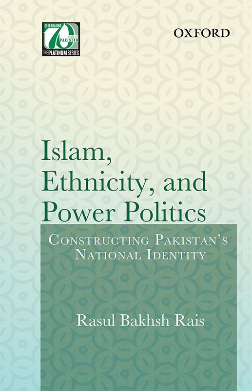 Islam, Ethnicity and Power Politics: Constructing Pakistan's National ...