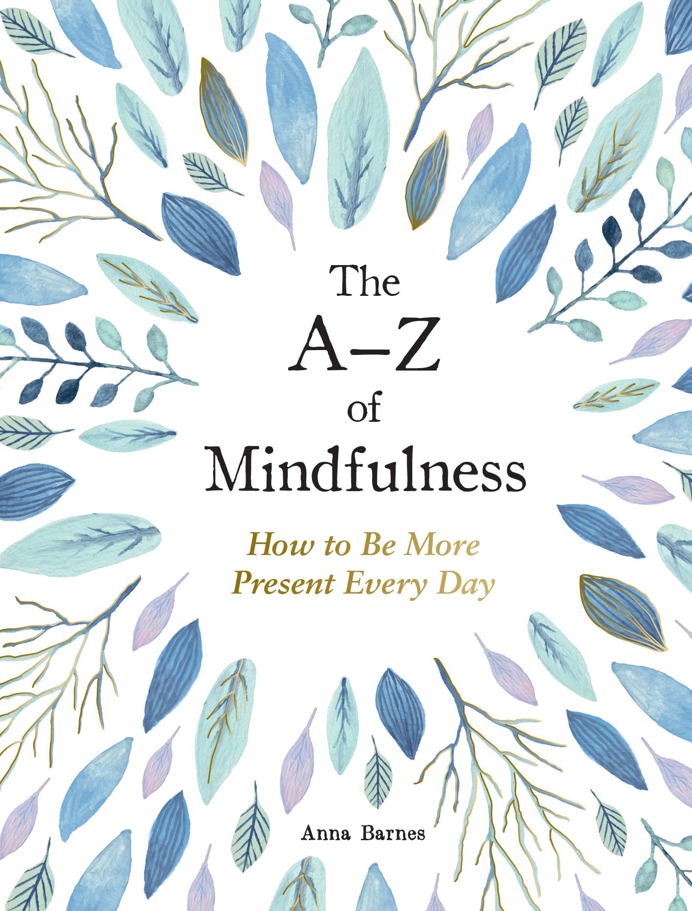 The A-Z of Mindfulness: How to Be More Present Every Day by Anna Barnes ...