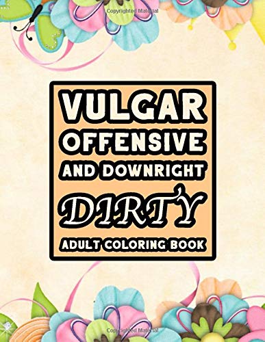 Vulgar Offensive and Downright Dirty Adult Coloring Book: Hilarious ...