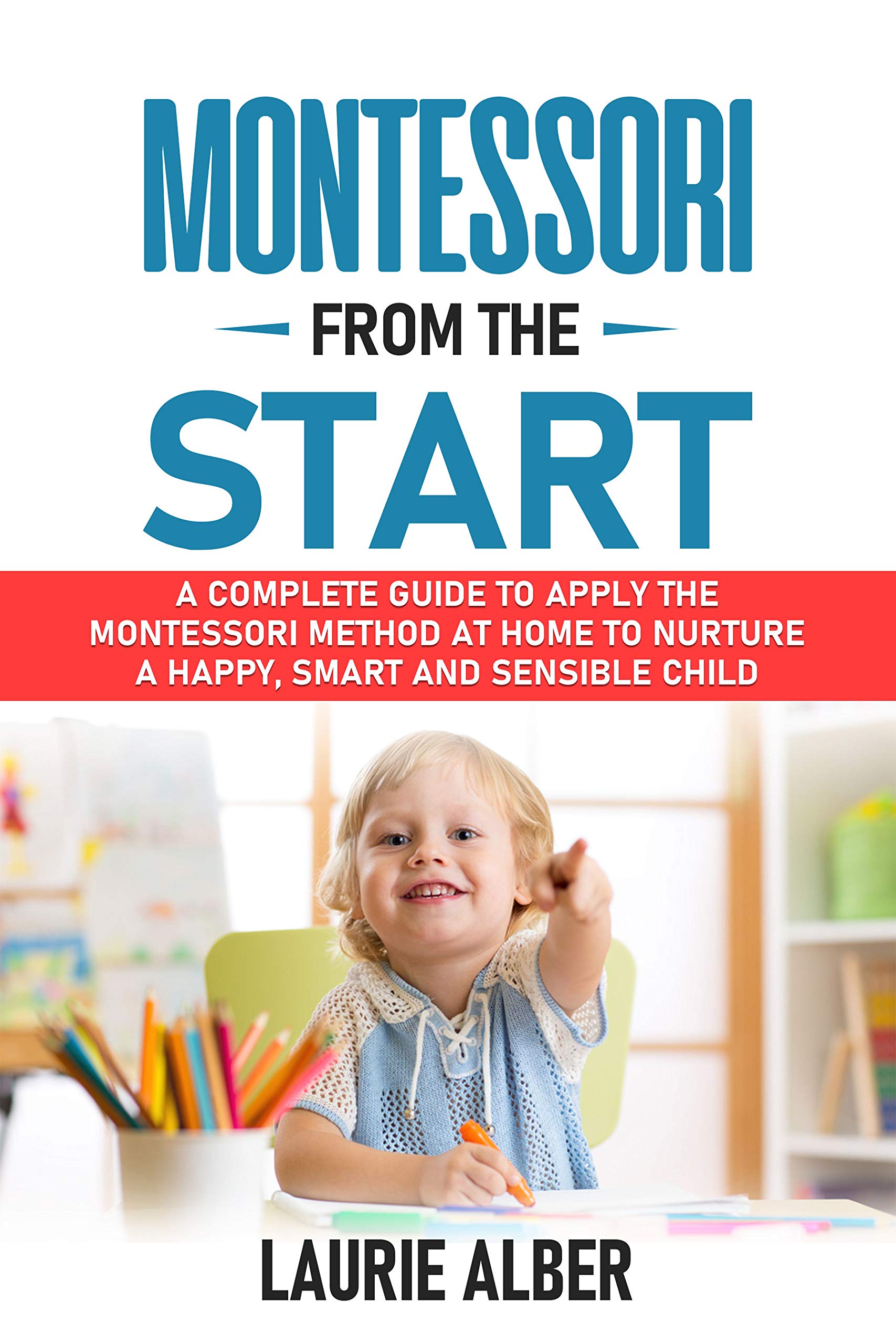 Montessori From The Start: A Complete Guide to Apply the Montessori ...