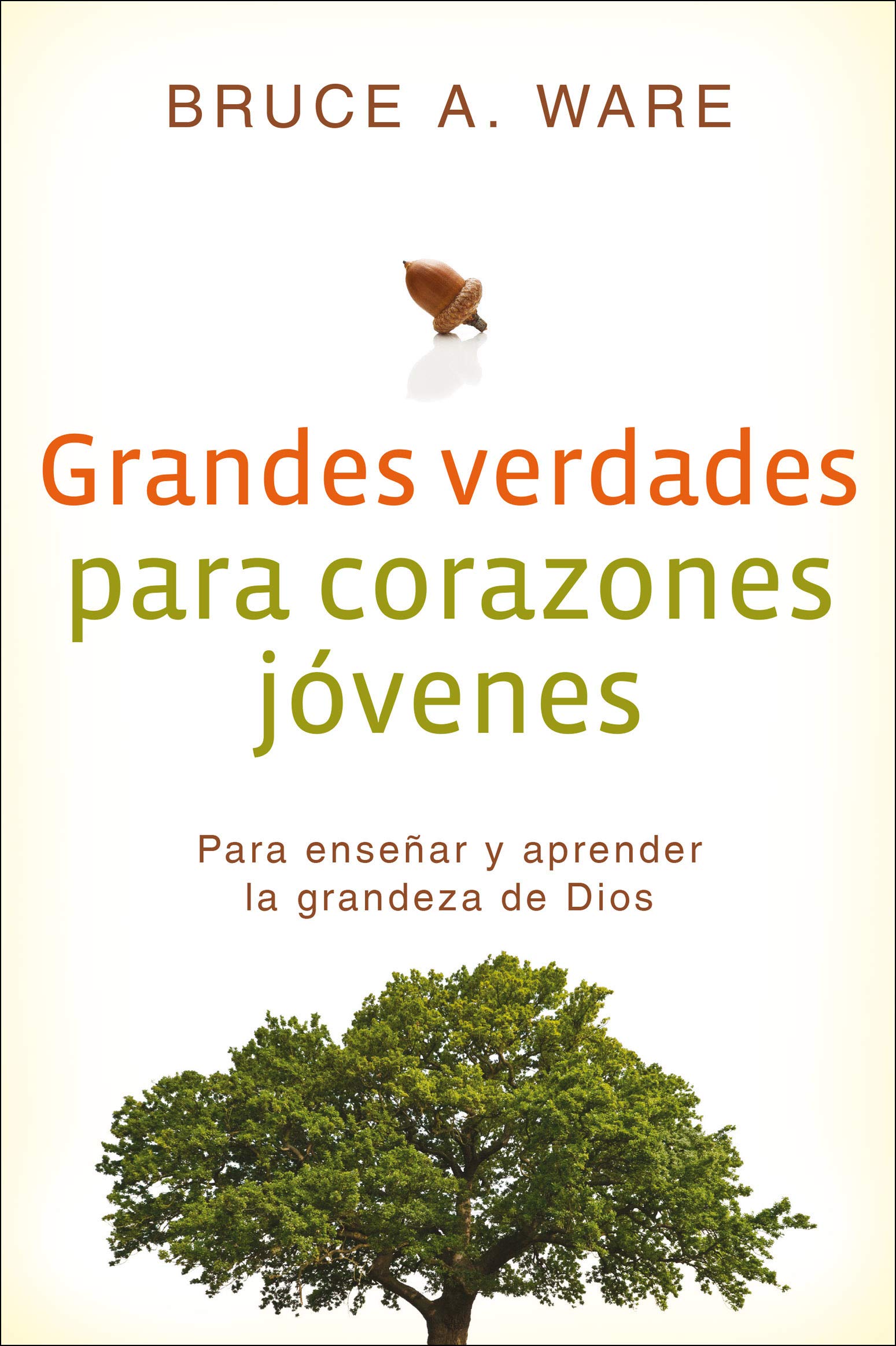 Grandes verdades para corazones jovenes by Bruce A. Ware | Goodreads