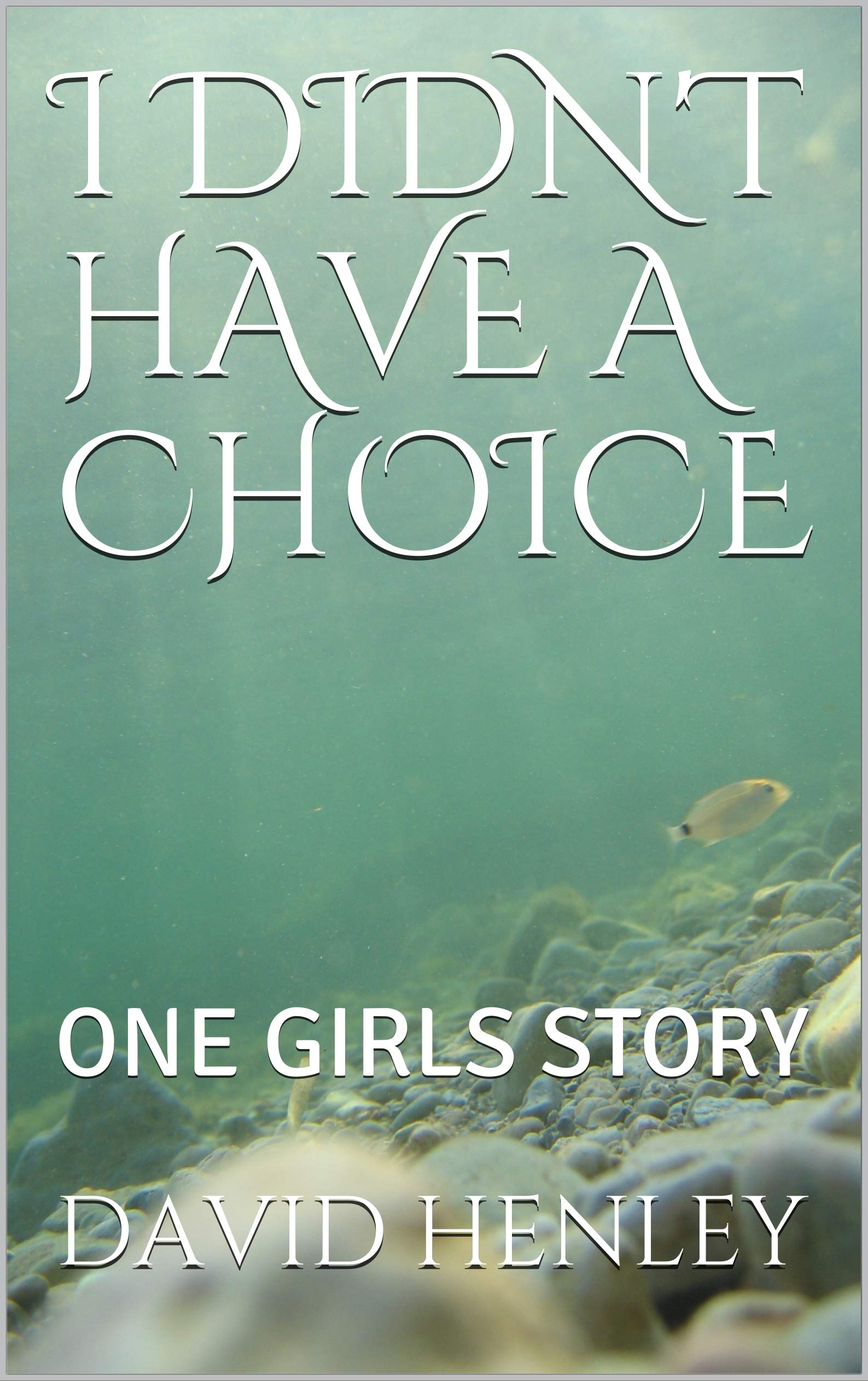 I DIDN'T HAVE A CHOICE: ONE GIRLS STORY by David Henley | Goodreads