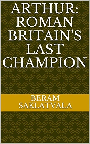 Arthur: Roman Britain's Last Champion by Beram Saklatvala | Goodreads