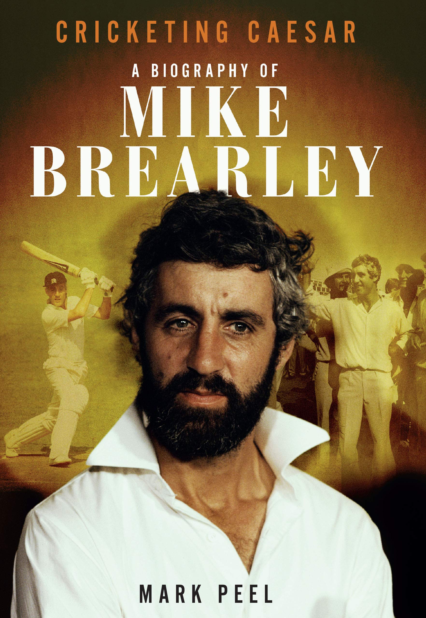 Cricketing Caesar: A Biography of Mike Brearley by Mark Peel | Goodreads