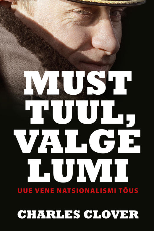 Must tuul, valge lumi - Uue Vene natsionalismi tõus by Charles Clover ...