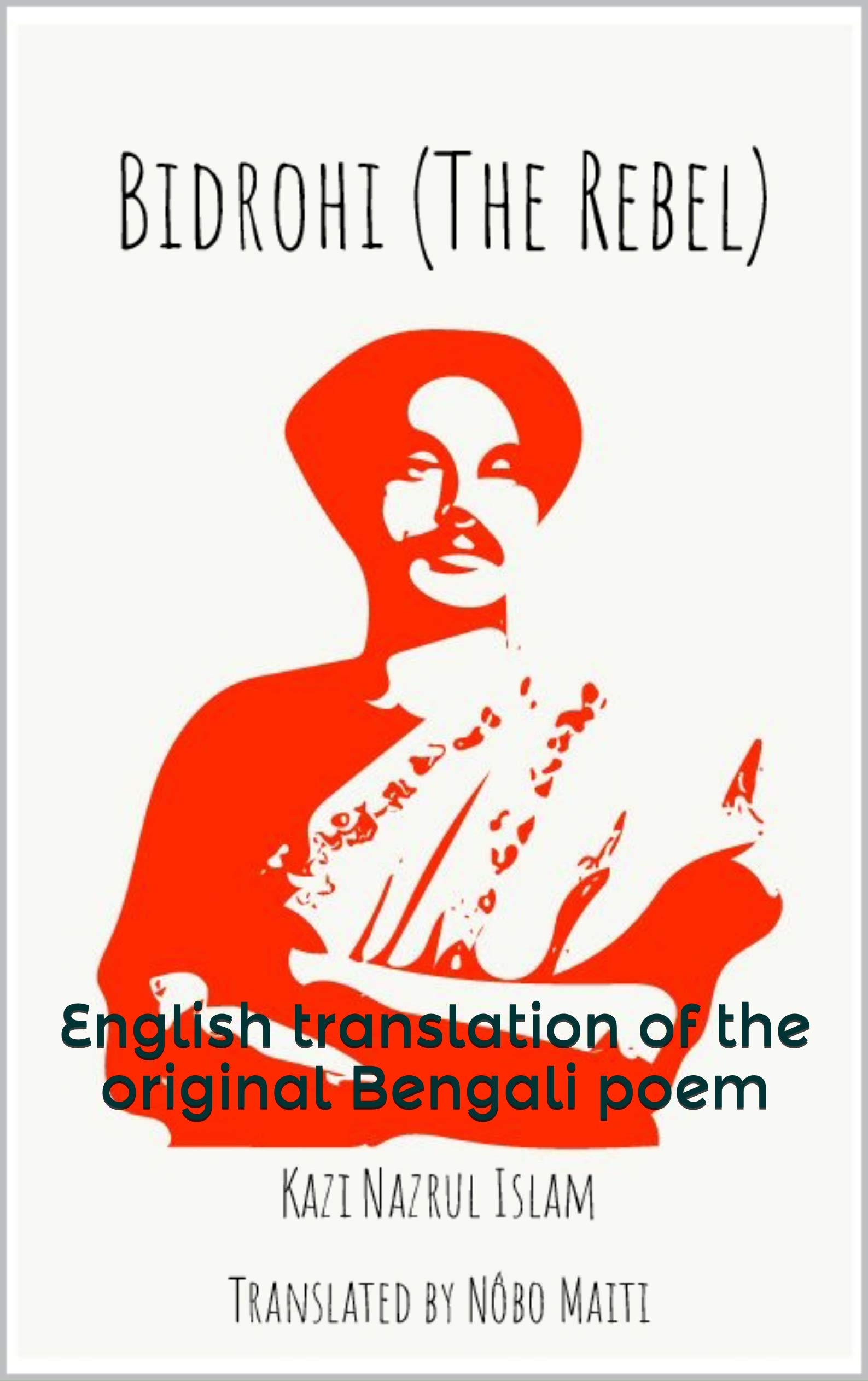 Bidrohi (The Rebel): English translation of the original Bengali poem by Kazi Nazrul Islam ...