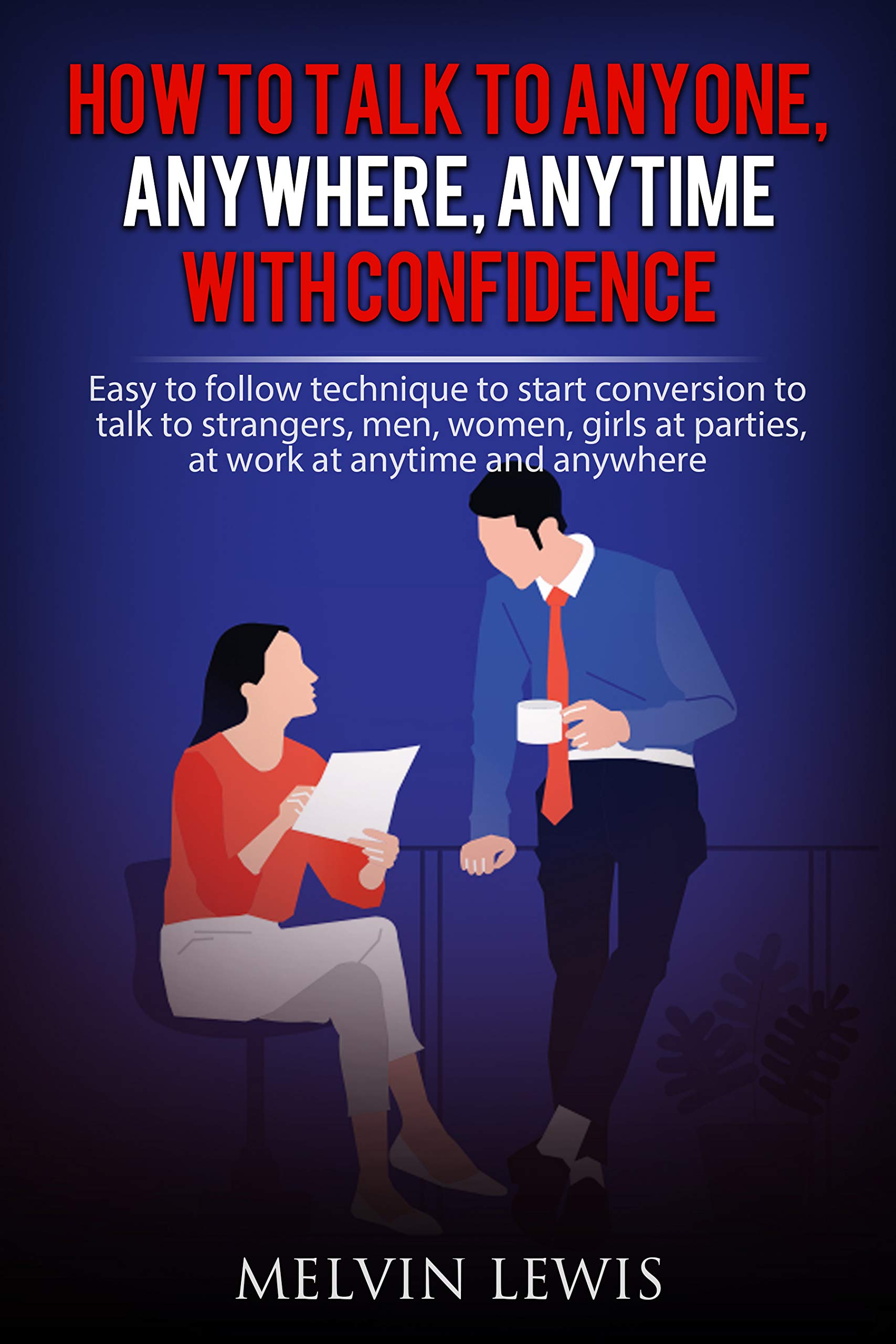 How to Talk to Anyone, Anywhere, Anytime with confidence : Easy to ...