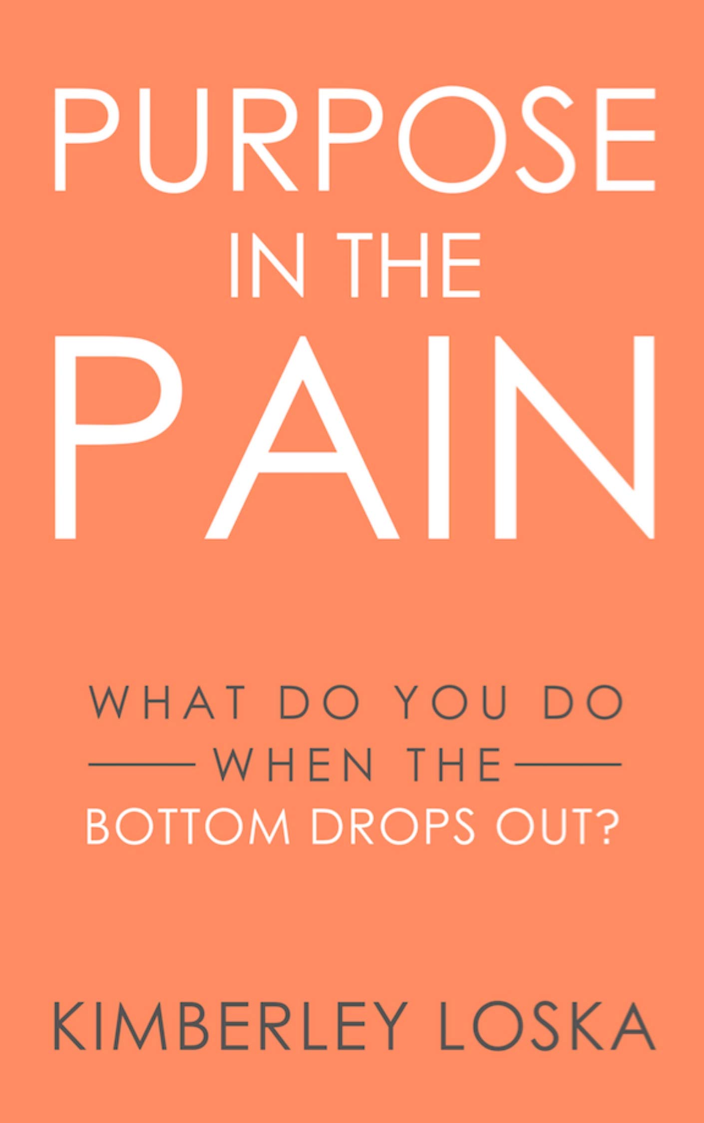 Purpose in the Pain: What do you do when the bottom drops out? by ...