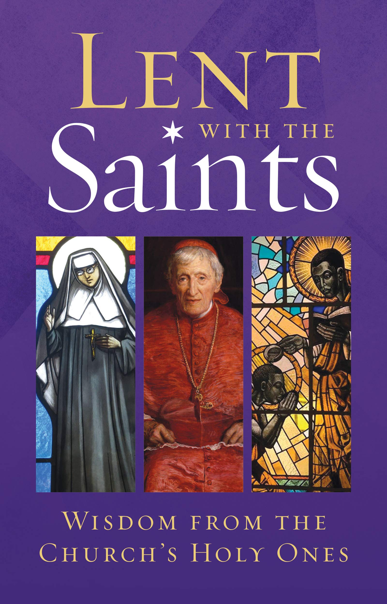 Lent with the Saints: Wisdom from the Church's Holy Ones by Connie ...