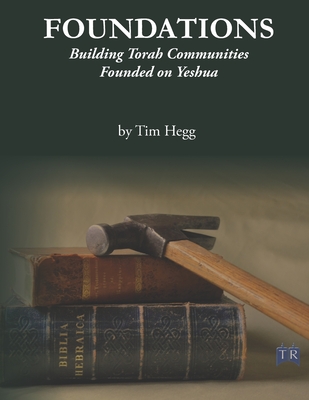 Foundations: Building Torah Communities Founded on Yeshua by Tim Hegg ...