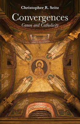 Convergences: Canon and Catholicity by Christopher R. Seitz | Goodreads