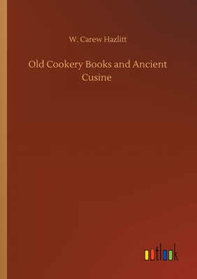 Old Cookery Books and Ancient Cusine by William Carew Hazlitt | Goodreads
