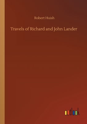 Travels of Richard and John Lander by Robert Huish | Goodreads