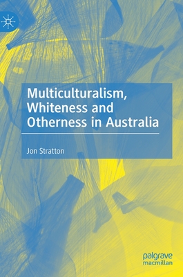 Multiculturalism, Whiteness and Otherness in Australia by Jon Stratton ...