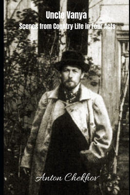 Uncle Vanya: Scenes from Country Life - In Four Acts by Anton Chekhov ...
